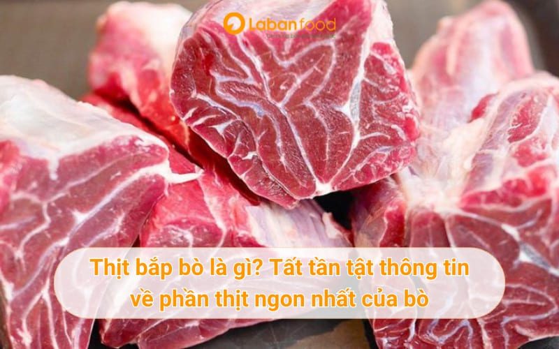 Thịt bắp bò là gì? 5 điều cần biết và 6 cách chế biến ngon