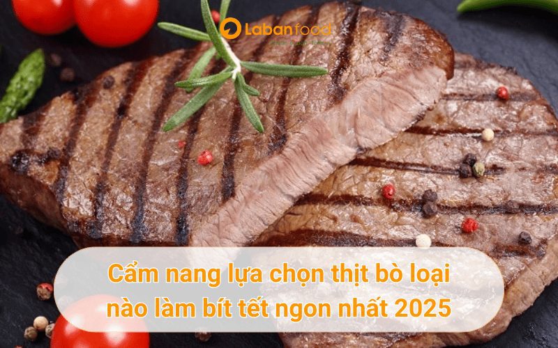 Bí kíp lựa chọn thịt bò loại nào làm bít tết ngon nhất 2025