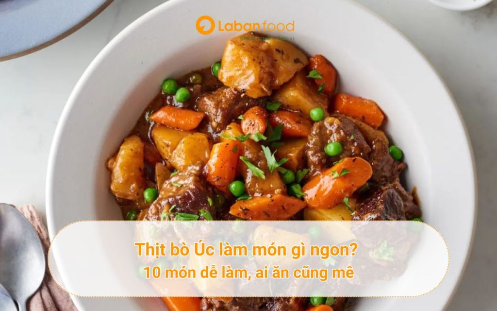 Thịt bò Úc làm món gì ngon? 10 món dễ làm, ai ăn cũng mê